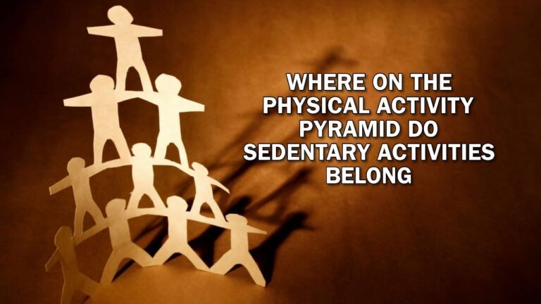 Where on the Physical Activity Pyramid Do Sedentary Activities Belong?